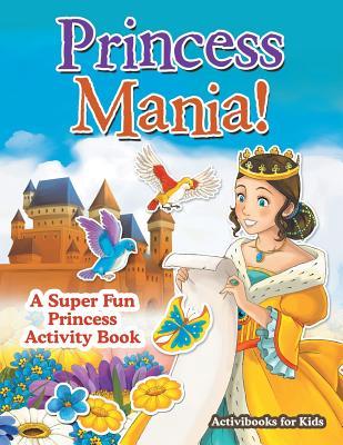 Princess Mania! A Super Fun Princess Activity Book by Activibooks For ...