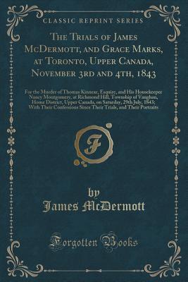 The Trials of James McDermott, and Grace Marks, at Toronto, Upper ...