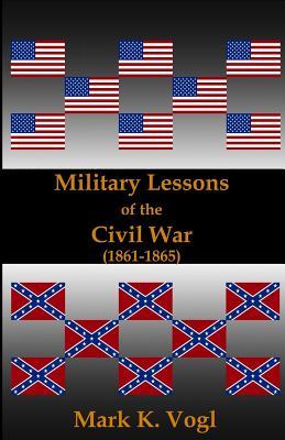 Military Lessons of the Civil War (1861-1865) by Mark K Vogl | Goodreads