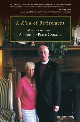 A Kind of Retirement: More Sermons from Archbishop Peter Carnley by ...