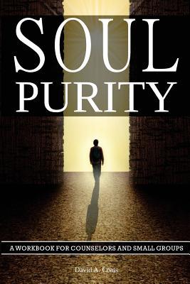 Soul Purity: A Workbook for Counselors and Small Groups by David A ...