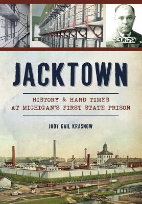 Jacktown: History & Hard Times at Michigan’s First State Prison by Judy ...