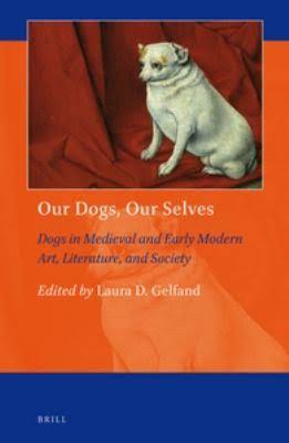 Our Dogs, Our Selves: Dogs in Medieval and Early Modern Art, Literature ...