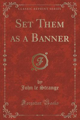 Set Them as a Banner (Classic Reprint) by John Le Strange | Goodreads