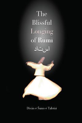 The Blissful Longing of Rumi by Jalal ad-Din Muhammad ar-Rumi | Goodreads