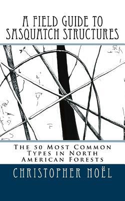A Field Guide to Sasquatch Structures: The 50 Most Common Types in ...