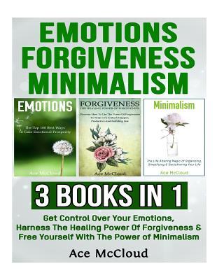 Emotions: Forgiveness: Minimalism: 3 Books in 1: Get Control Over Your ...