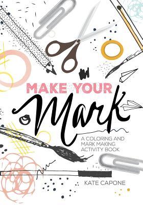 Make Your Mark: A Coloring + Mark-Making Book by Kate Capone | Goodreads