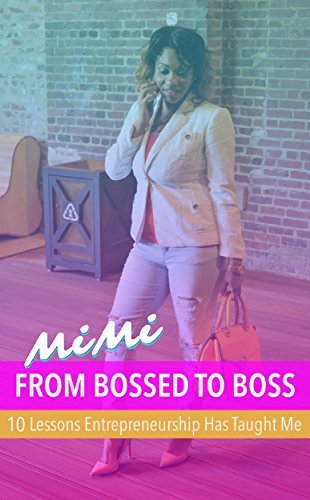 From Bossed to Boss: 10 Lessons Entrepreneurship Has Taught Me by MiMi ...
