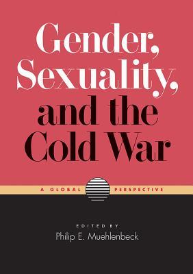 Gender, Sexuality, and the Cold War: A Global Perspective by Philip E ...