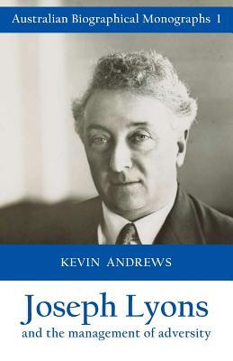 Joseph Lyons and the management of adversity by Kevin Andrews | Goodreads