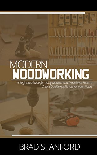 MODERN WOODWORKING: How To Use Modern and Traditional Tools to Create ...