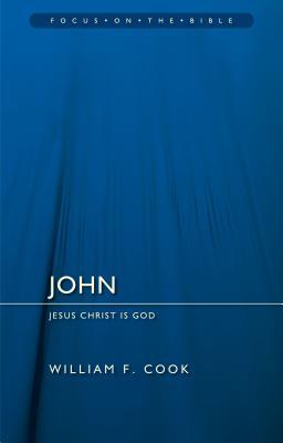 John: Jesus Christ Is God (Focus on the Bible) by William F. Cook ...