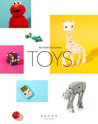Toys!: 100 Years of Iconic Toys by Roads Publishing | Goodreads