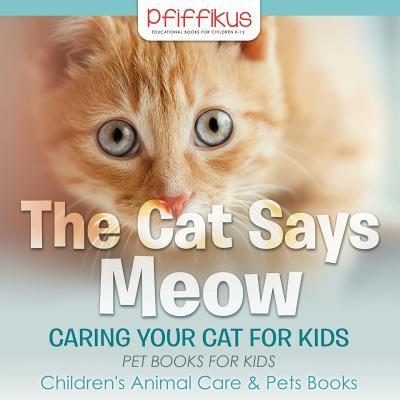 The Cat Says Meow: Caring for Your Cat for Kids - Pet Books for Kids ...
