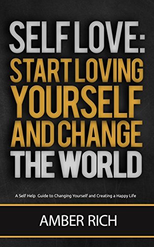 Self-Love: Start Loving Yourself and Change the World: A Self-Help ...