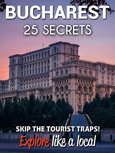 Bucharest 25 Secrets 2020 - The Locals Travel Guide For Your Trip to ...