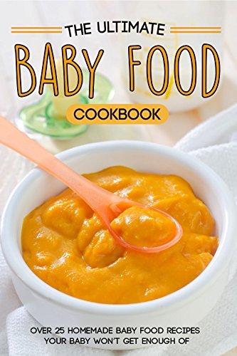 The Ultimate Baby Food Cookbook: Over 25 Homemade Baby Food Recipes ...