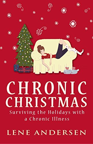 Chronic Christmas: Surviving the Holidays with a Chronic Illness by Lene Andersen | Goodreads