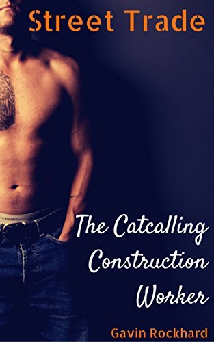 Street Trade: The Catcalling Construction Worker by Gavin Rockhard ...