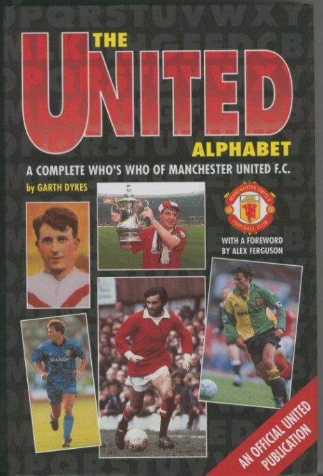 The United Alphabet: A Complete Who's Who of Manchester United F.C. by ...