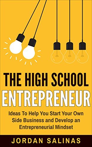 The High School Entrepreneur: Ideas To Help You Start Your Own Side ...