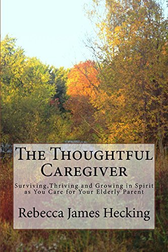 The Thoughtful Caregiver: Surviving, Thriving and Growing in Spirit as ...