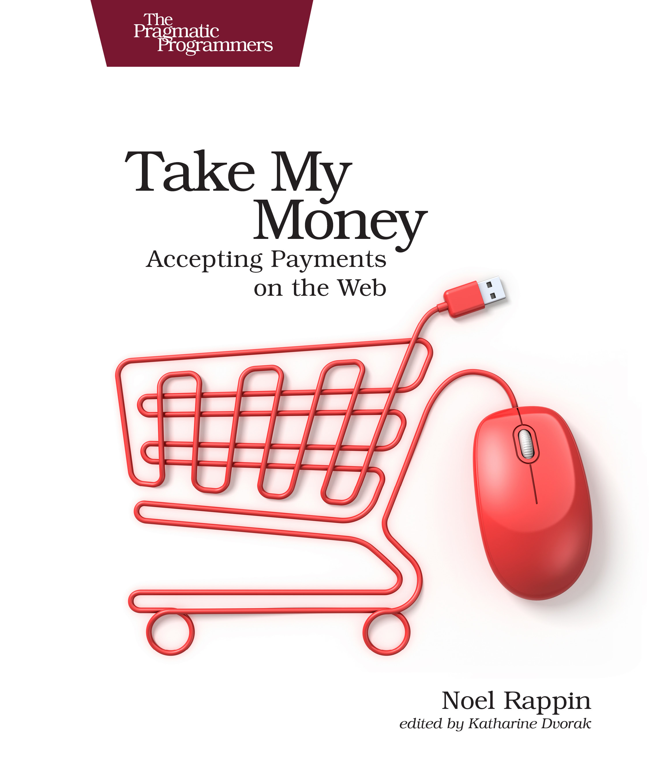 Take My Money: Accepting Payments on the Web by Noel Rappin | Goodreads