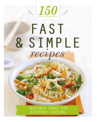 150 Fast & Simple Recipes: Inspired Ideas for Everyday Cooking by ...