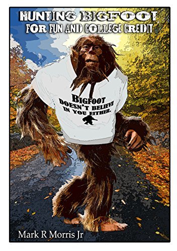 Hunting Bigfoot for Fun and College Credit by Mark R Morris Jr | Goodreads