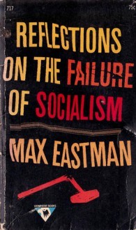 Reflections on the Failure of Socialism by Max Eastman | Goodreads