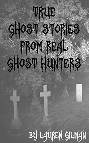 True Ghost Stories from Real Ghost Hunters by Lauren Gilman | Goodreads