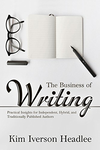 The Business of Writing: Practical Insights for Independent, Hybrid ...