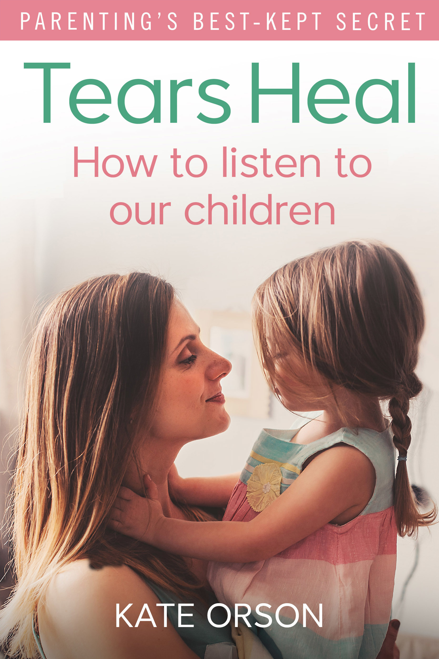 Tears Heal: How to listen to our children by Kate Orson | Goodreads