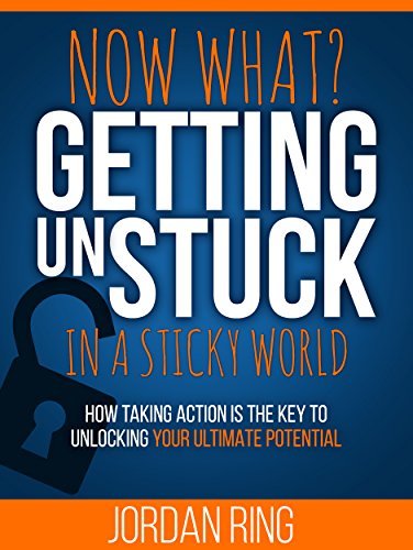 Now What? Getting Unstuck in a Sticky World: How Taking Action is the ...