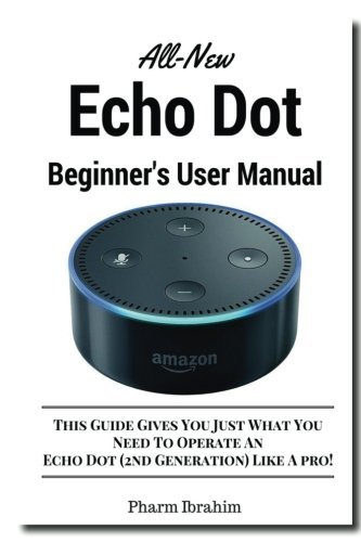 All-New Echo Dot Beginner's User Manual: This Guide Gives You Just What ...