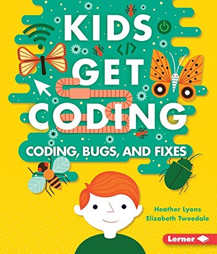 Coding, Bugs, and Fixes (Kids Get Coding) by Heather Lyons | Goodreads