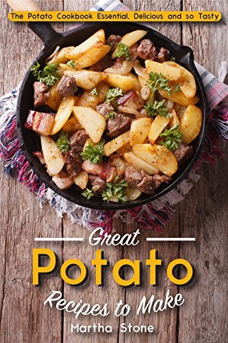 Great Potato Recipes to Make: The Potato Cookbook Essential, Delicious ...