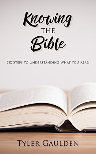 Knowing the Bible: Six Steps to Understanding What You Read by Tyler C ...