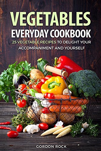 Vegetables Everyday Cookbook: 25 Vegetable Recipes to Delight Your ...