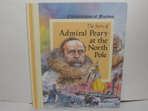 The Story of Admiral Peary at the North Pole (Cornerstones of Freedom ...