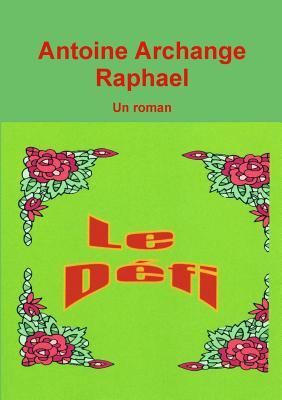 Le défi (French Edition) by Antoine Archange Raphael | Goodreads