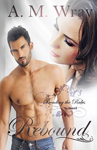 Rebound (Bending the Rules #1) by A.M. Wray | Goodreads