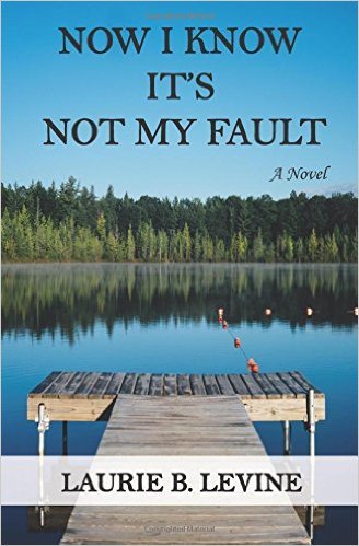 Now I Know It's Not My Fault: A Novel by Laurie B. Levine | Goodreads