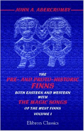 The pre- and proto-historic Finns, both eastern and western,: With the ...