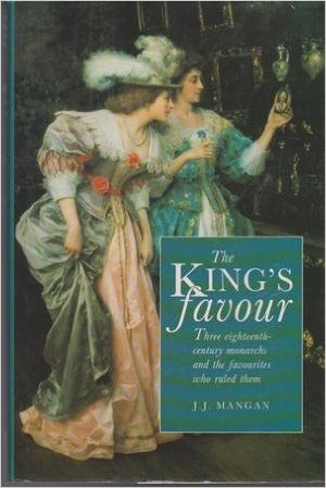 The King's Favour: Three Eighteenth-Century Monarachs and the ...