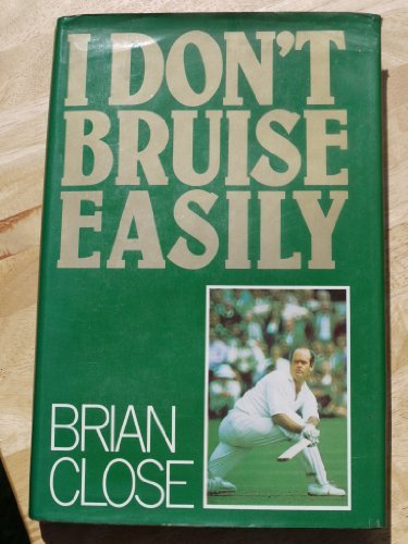 I don't bruise easily: The autobiography of Brian Close by D. Brian ...