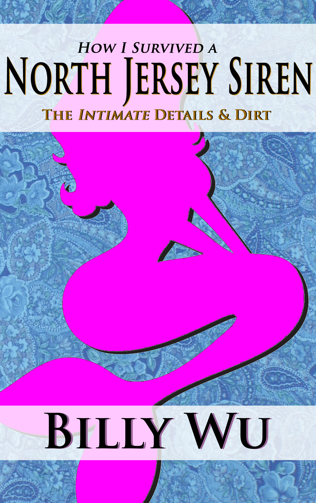 How I Survived A North Jersey Siren: The Intimate Details & Dirt by Billy Wu | Goodreads