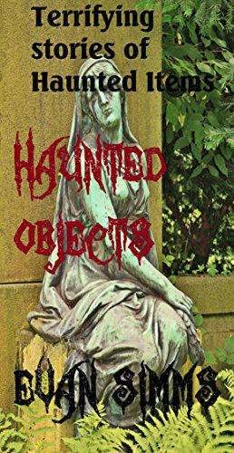 Haunted Objects: Terrifying Stories of Haunted Items by Evan Simms ...