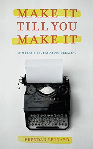 Make It Till You Make It: 40 Myths & Truths About Creating by Brendan ...